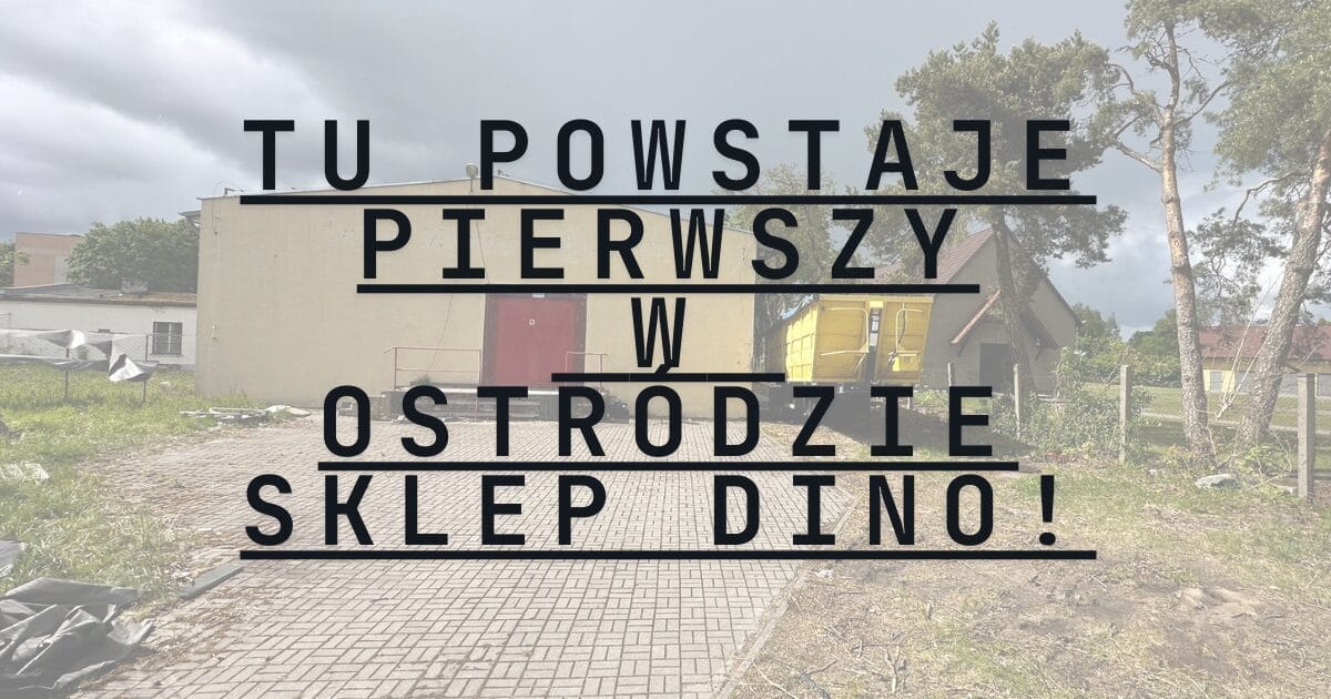 Pierwszy sklep Dino w Ostródzie! Ruszyły prace